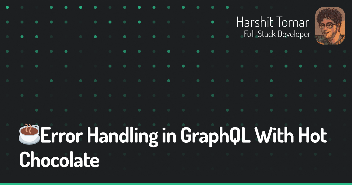 ☕Error Handling in GraphQL With Hot Chocolate • Harshit Tomar
