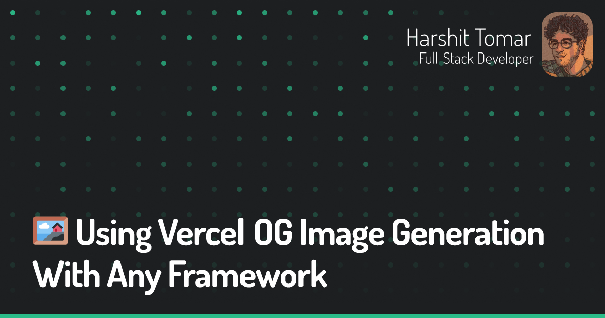 🖼️ Using Vercel OG Image Generation With Any Framework • Harshit Tomar